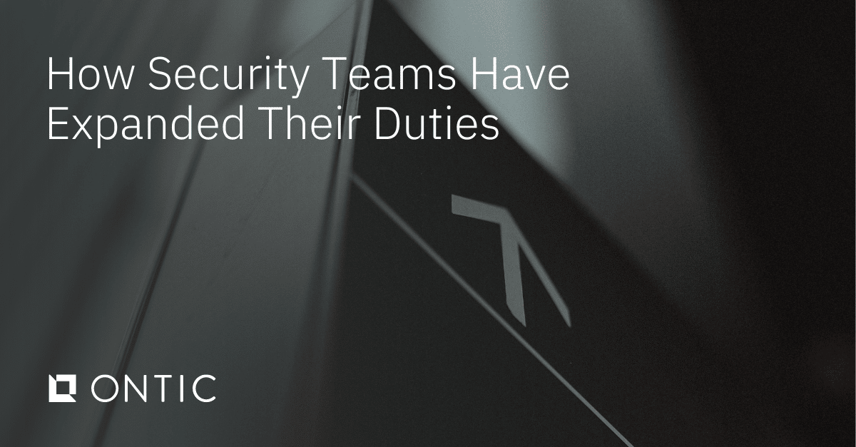 How Security Teams Have Expanded Their Duties - Ontic