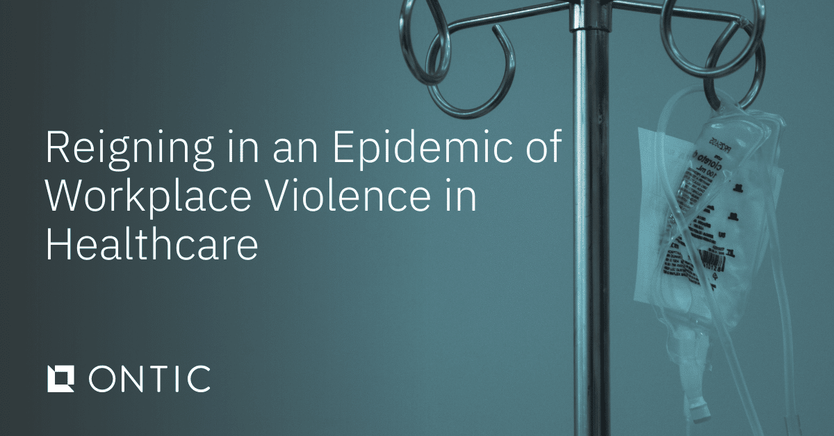 Reining in an Epidemic of Workplace Violence in Healthcare - Ontic