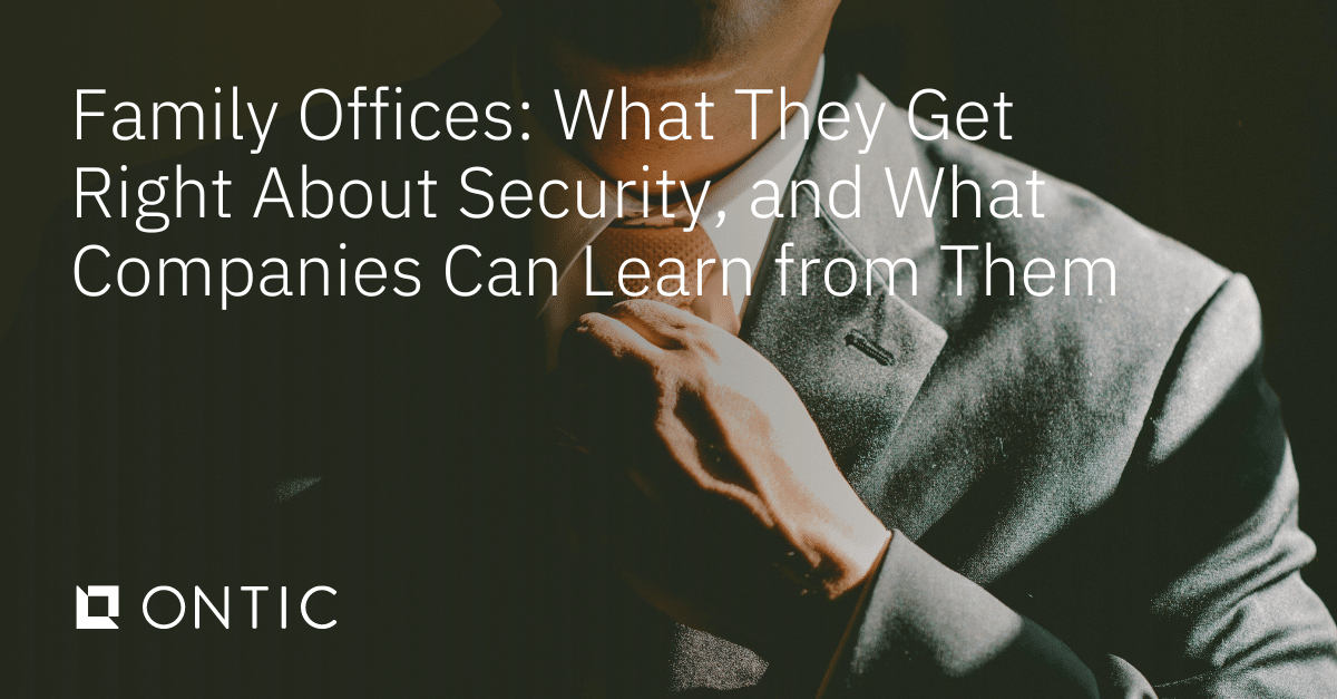 Family Offices: What They Get Right About Security, and What Companies Can Learn from Them - Ontic