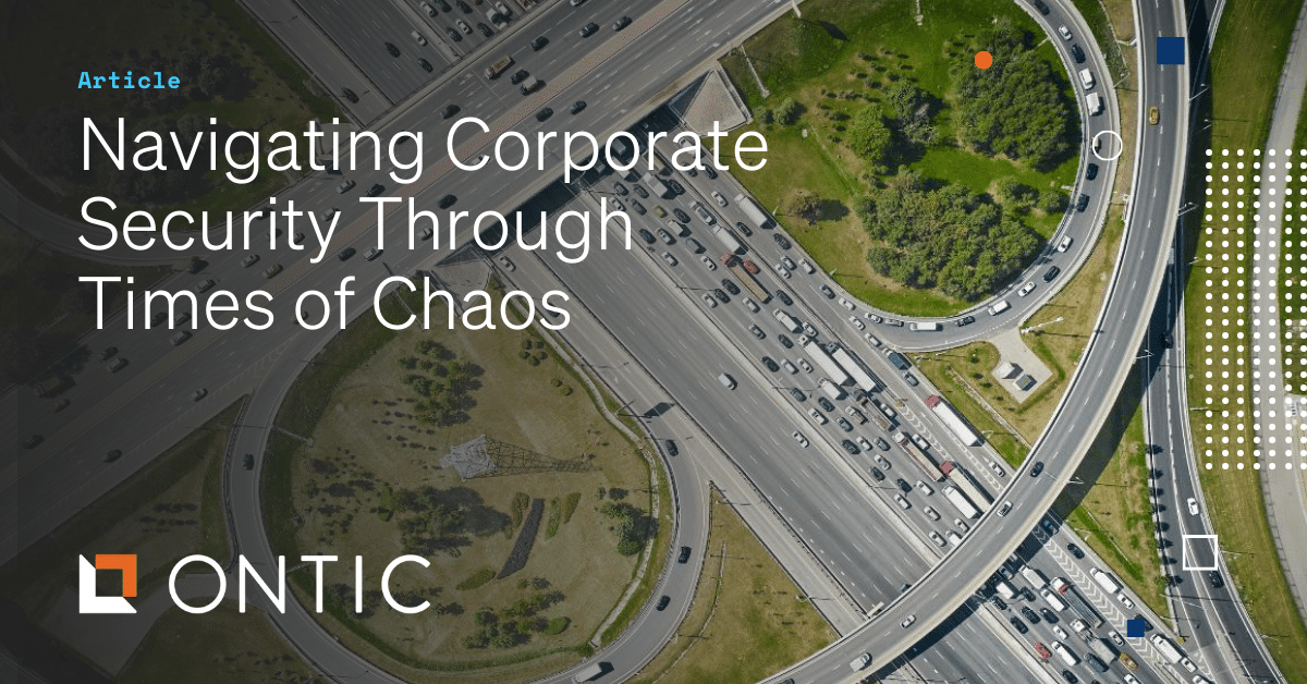 Navigating Corporate Security Through Times of Chaos - Ontic