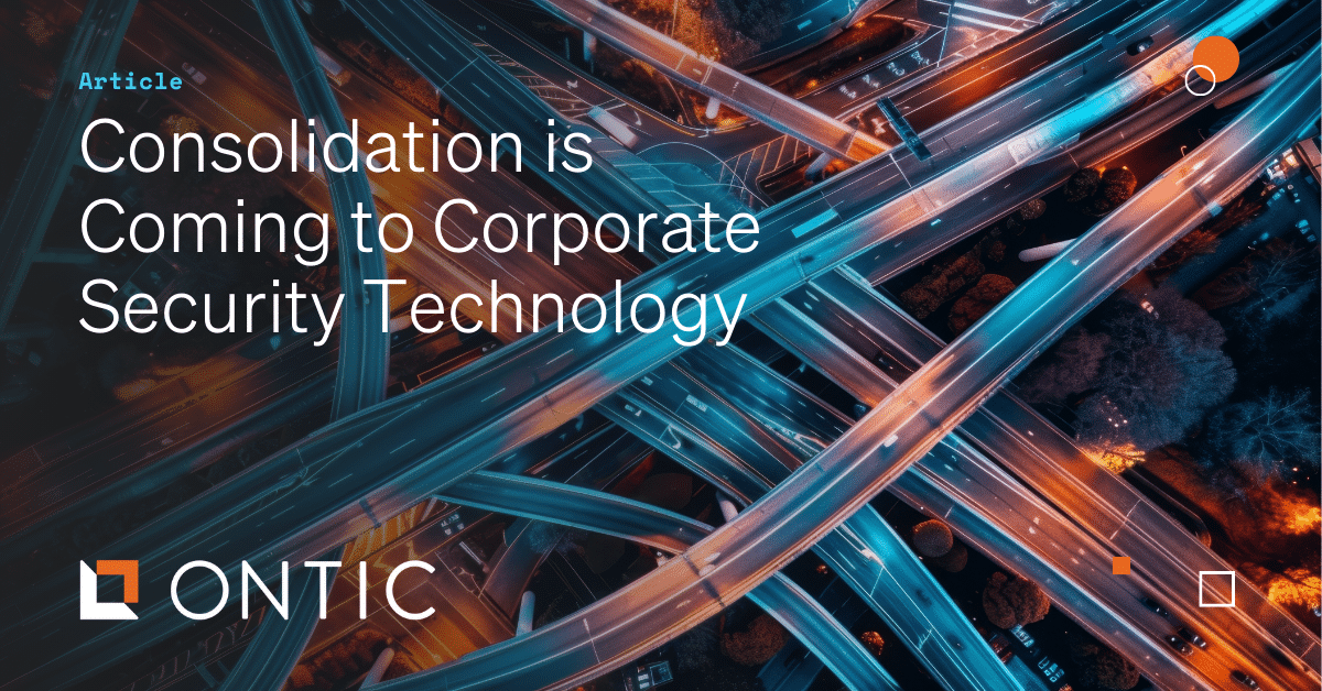 Consolidation is Coming to Corporate Security Technology - Ontic